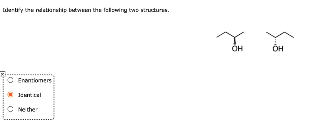 Identify the relationship between the following two structures OH OH Enantiomers Identical Neither