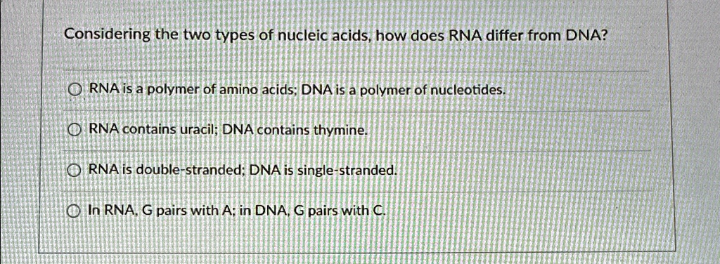 Considering the two types of nucleic acids, how does RNA differ from ...