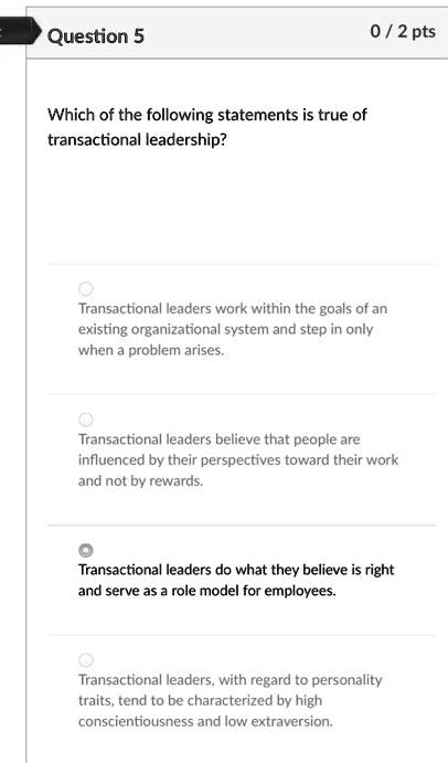 Which of the following statements is true of transactional leadership? Transactional leaders ...
