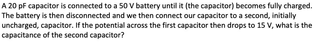 SOLVED:A 20 pF capacitor is connected to a 50 V battery until it (the ...