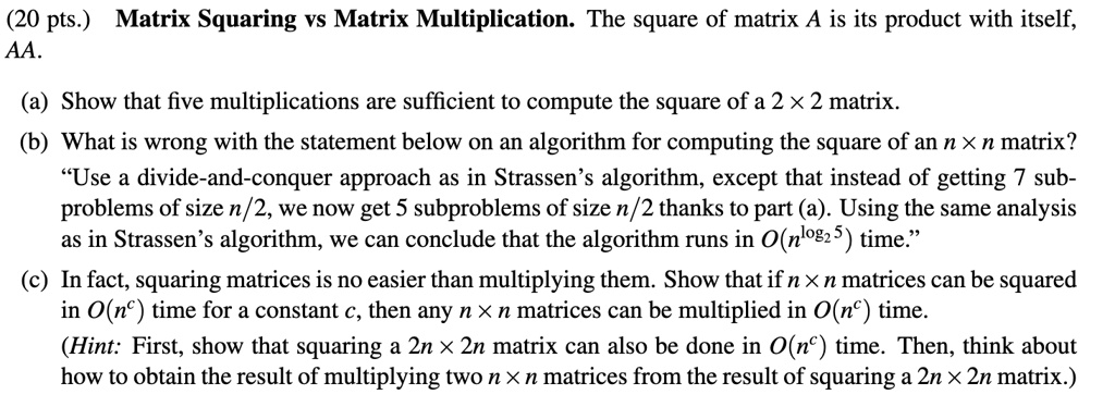 SOLVED: (20 pts.) Matrix Squaring vs Matrix Multiplication. The square of matrix A is its ...