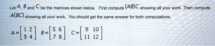let a b and c be the matrices shown below first compute abc showing al ...