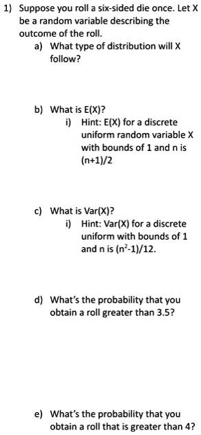 SOLVED: 1) Suppose you roll a six-sided die once. Let X be a random ...