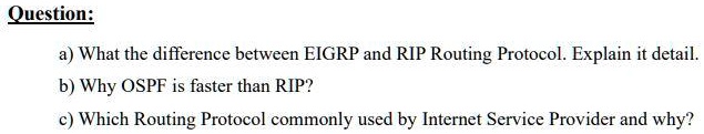 Question: a) What the difference between EIGRP and RIP Routing Protocol. Explain it detail. b ...