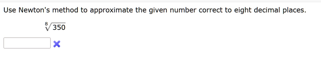 Use Newton's method to approximate the given number correct to eight ...