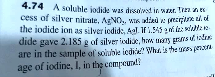 SOLVED: 4.74 A soluble iodide was dissolved in water. Then an excess of ...