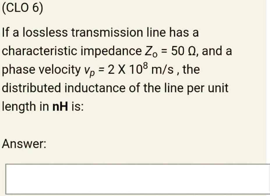 SOLVED: (CLO 6) If a lossless transmission line has a characteristic ...