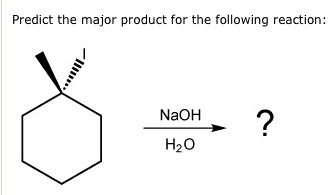 SOLVED: ' Predict the major product for the following reaction: NaOH? H2O Predict the major ...