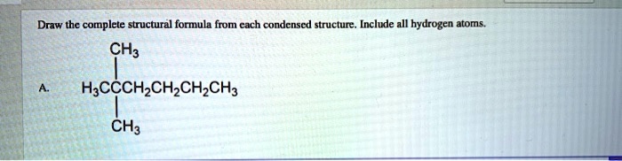 Draw the complete structural formula from cach condenscd...