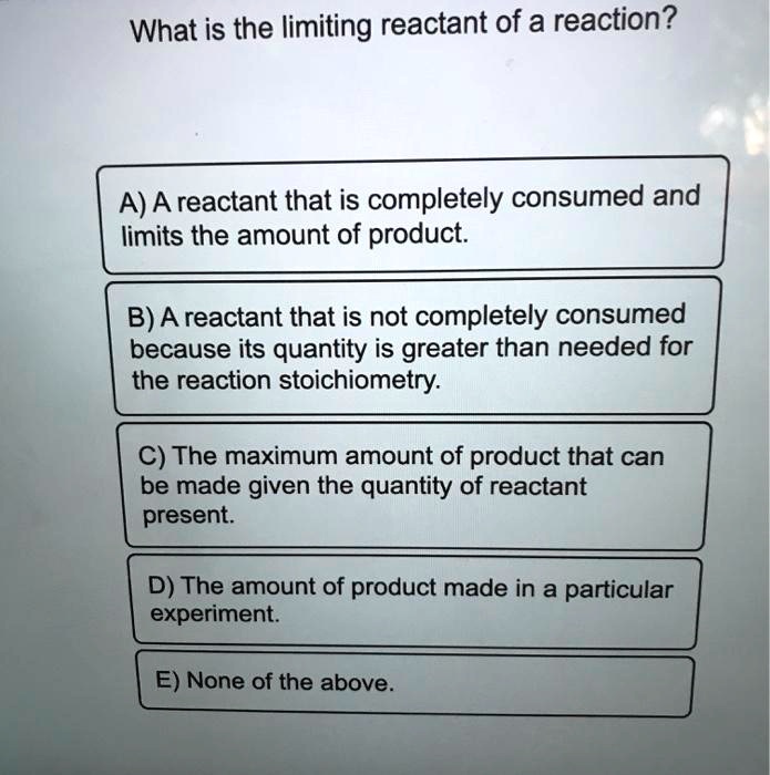 SOLVED: What is the limiting reactant of a reaction? A) A reactant that ...