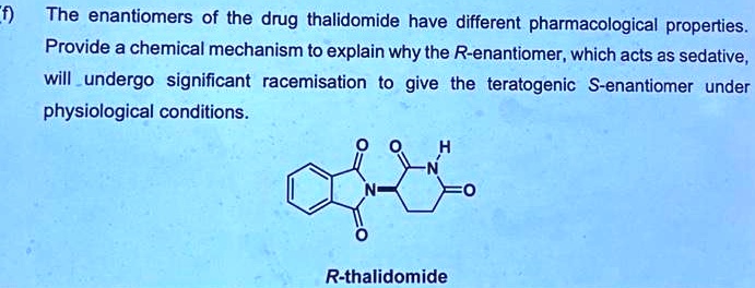 f) The enantiomers of the drug thalidomide have different ...