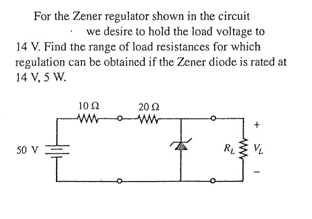 SOLVED: For the Zener regulator shown in the circuit, we desire to hold the load voltage to 14V ...
