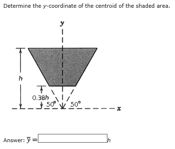 SOLVED: Determine the y-coordinate of the centroid of the shaded area. y h 0.38h Answer: y