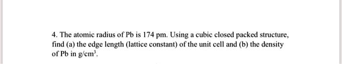 SOLVED: 4. The atomic radius of Pb is |74 pm. Using cubic closed packed ...