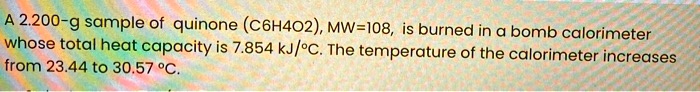 2200 g sample of quinone c6h4o2 mw108 is burned in a bomb calorimeter ...