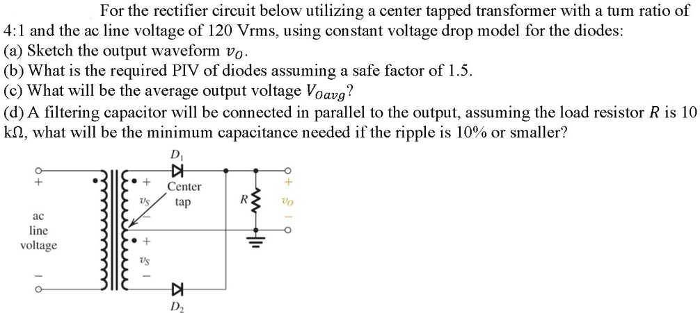 For the rectifier circuit below utilizing a center tapped transformer ...