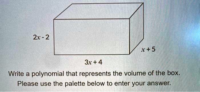2x-2 x+5 3x +4 Write a polynomial that represents the volume...