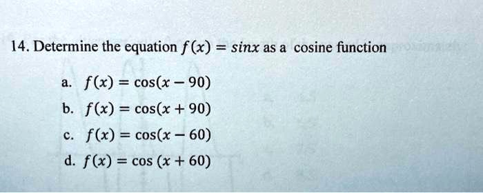 14 determine the equation f x sinx as a cosine function fx cosx 90 b fx cosx 90 fx cosx 60 d fx ...