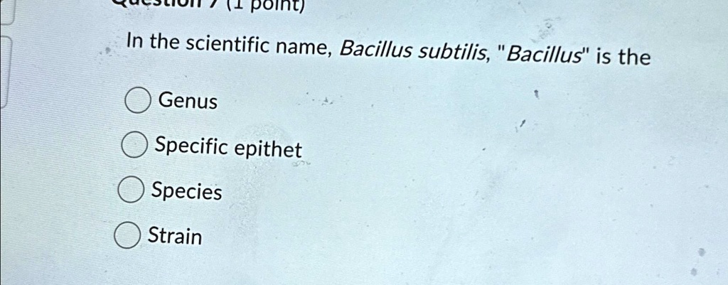 Point) In the scientific name, Bacillus subtilis, "Bacillus"...