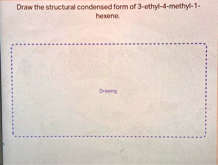 SOLVED: Draw the structural condensed form of 3-ethyl-4-methyi hexene ...
