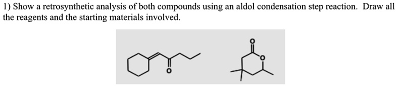 SOLVED: '1) Show a retrosynthetic analysis of both compounds using an aldol condensation step ...