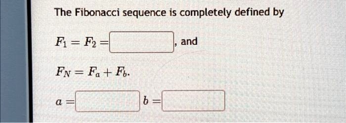 SOLVED: The Fibonacci sequence is completely defined by F₁ F₂ = FN Fa ...