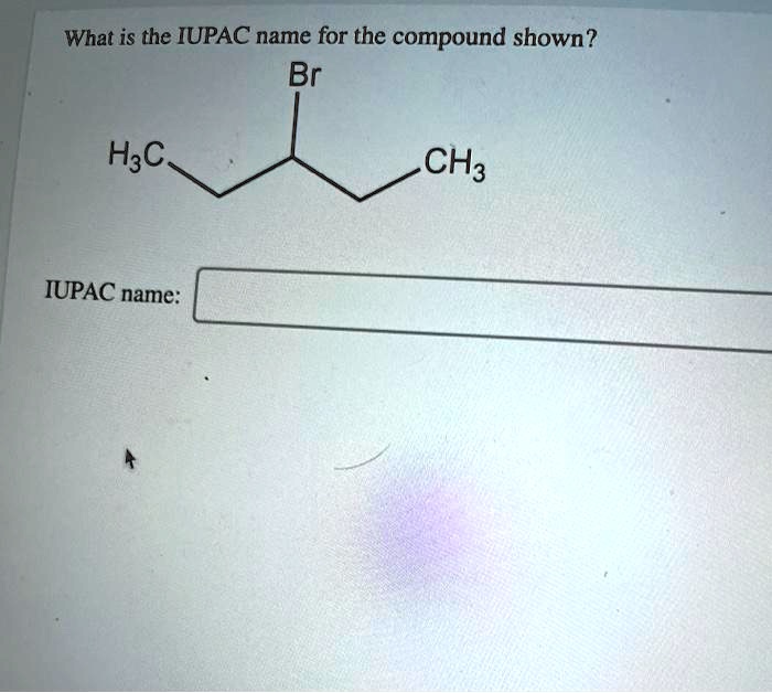 SOLVED: What is the IUPAC name for the compound shown? Br H3C- CH3 IUPAC name: