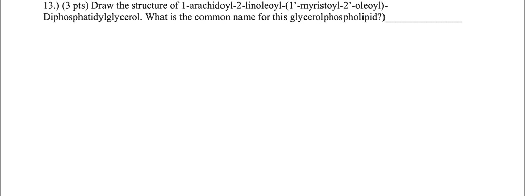 13.) (3 pts) Draw the structure of 1-arachidoyl-2-linoleoyl-(1 ... 13.) (3 pts) Draw the structure of 1-arachidoyl-2-linoleoyl-(1 ...