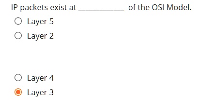 IP packets exist at of the OSI Model. ? Layer 5 ? Layer 2 ? Layer 4 ...