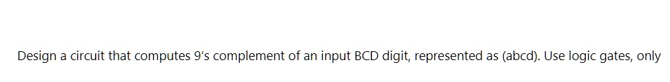 Solved Design A Circuit That Computes 9s Complement Of An Input Bcd Digit Represented As