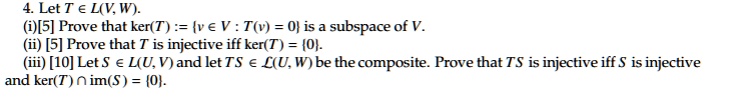 SOLVED: 4 Let T € L(VW): (i)[5] Prove that ker(T) := veV : Tlv) = Ol is a subspace of V. (ii) [5 ...