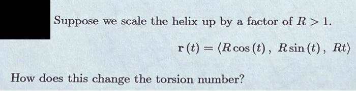 SOLVED: Suppose we scale the helix up by factor of R >1. r(t) = (Rcos ...