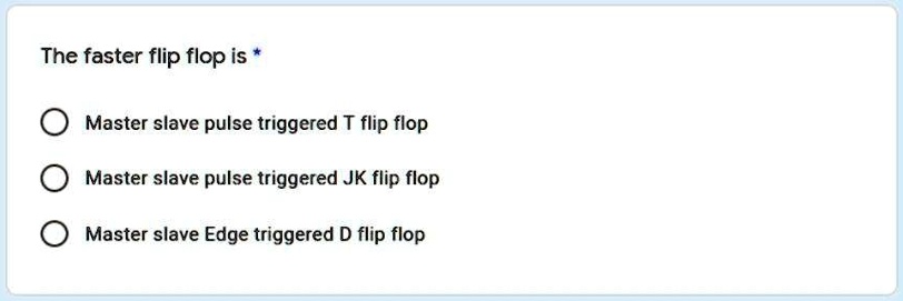 Solved The Faster Flip Flop Is Master Slave Pulse Triggered T Flip Flop Master Slave Pulse