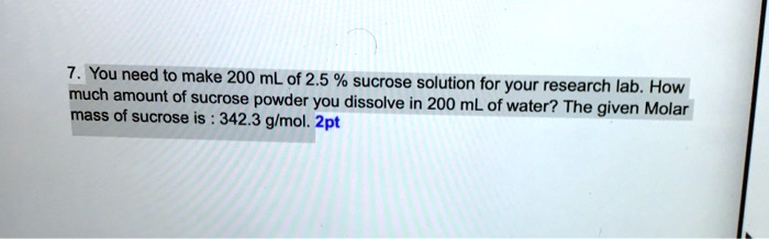 you need to make 200 ml of 25 sucrose solution for your research lab ...