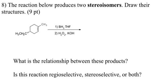 8) The reaction below produces two stereoisomers. Draw their structures ...