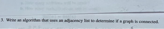 Solved 3 Write An Algorithm That Uses An Adjacency List To Determine If A Graph Is Connected
