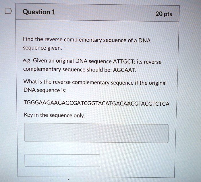 SOLVED: Find the reverse complementary sequence of a DNA sequence given: e.g. Given an original ...