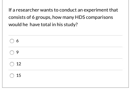 SOLVED: If aresearcher wants to conduct an experiment that consists of 6 groups, how many HDS ...