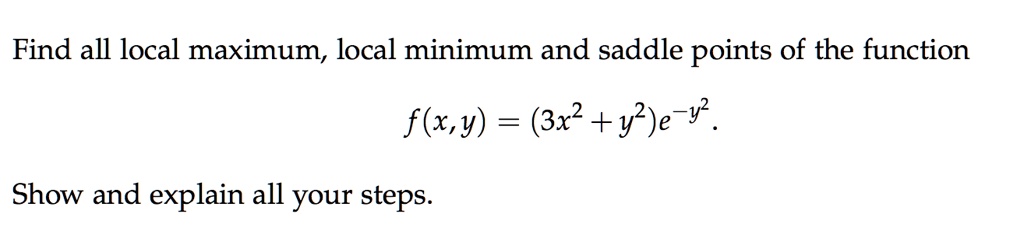 SOLVED: Find all local maximum, local minimum and saddle points of the function f(x,y) = (3x2 ...