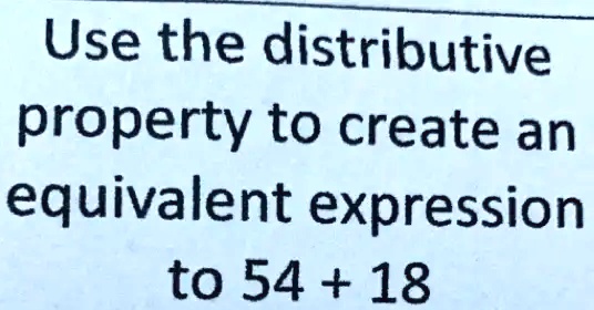 use the distributive property to create an equivalent expression to 54 18 14604