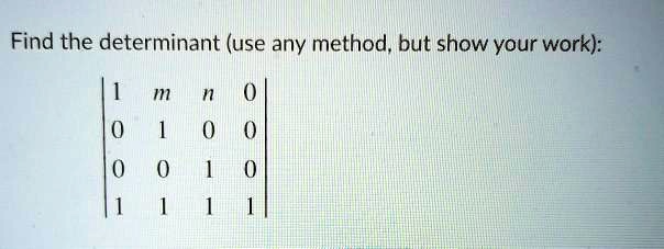 SOLVED: Find the determinant (use any method, but show your work):