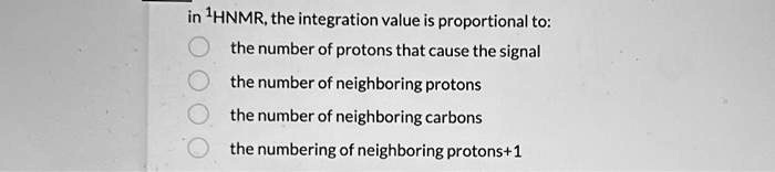 SOLVED: in HNMR.the integration value is proportional to: the number of ...