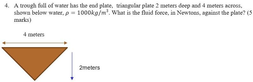 4. A trough full of water has the end plate, triangular plate 2 meters ...