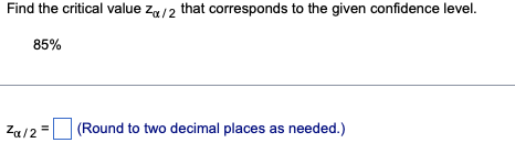 SOLVED: Find the critical value zα / 2 that corresponds to the given ...
