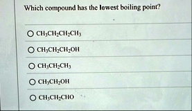 which compound has the lowest boiling point o ch3ch2ch2ch3 o ch3ch2ch2oh o ch3ch2ch3 o ch3ch2oh ...
