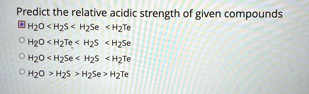 predict the relative acidic strength of given compounds h2o h2s h2se ...