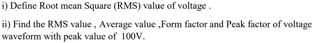 SOLVED: i) Define Root mean Square (RMS) value of voltage . ii) Find the RMS value , Average ...