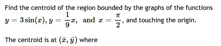 Find the centroid of the region bounded by the graphs of the functions ...