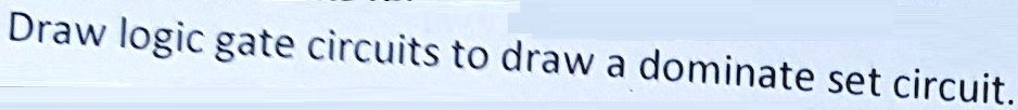 SOLVED: Draw logic gate circuits to draw a dominate set circuit SOLVED: Draw logic gate circuits to draw a dominate set circuit