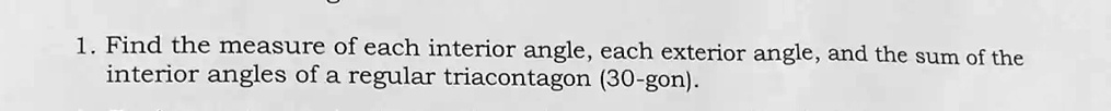 1. Find the measure of each interior angle, each exterior angle, and ...